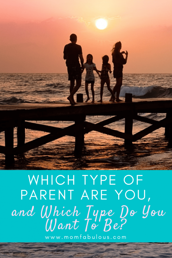 Which Type of Parent Are You, and Which Type Do You Want To Be?
