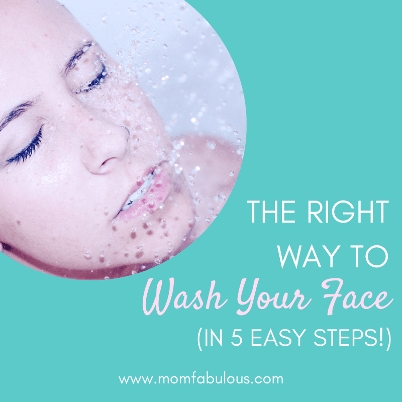 The Right Way To Wash Your Face (in 5 easy steps!)